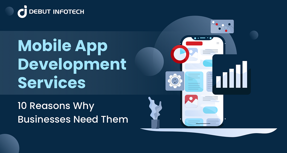 Mobile App Development Services: 10 Reasons Why Businesses Need Them ...
