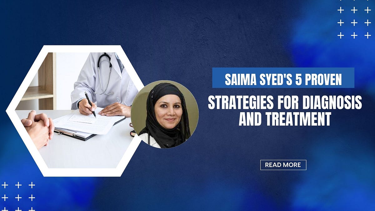 Saima Syed’s 5 Proven Strategies for Diagnosis and Treatment | by Saima Syed | May, 2024 | Medium