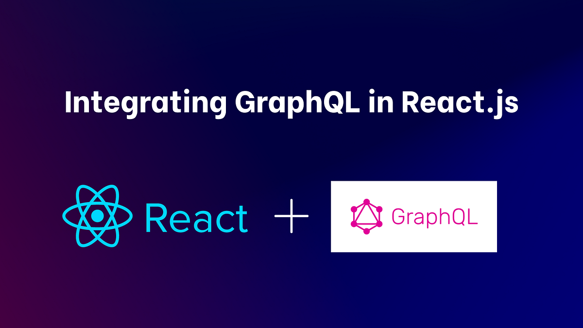 Integrating Graphql In Reactjs Simplifying Data Fetching By Jayanth Babu S Level Up Coding