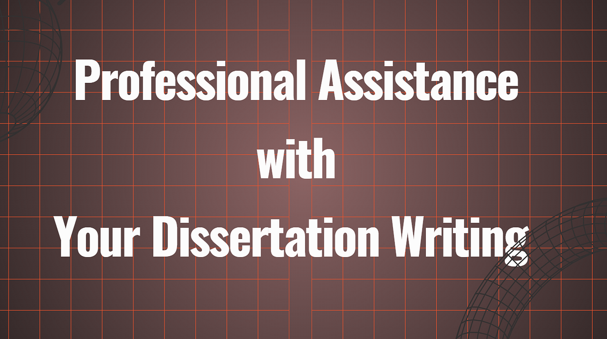 How Professional Assistance with Your Dissertation Writing is Worth It ...