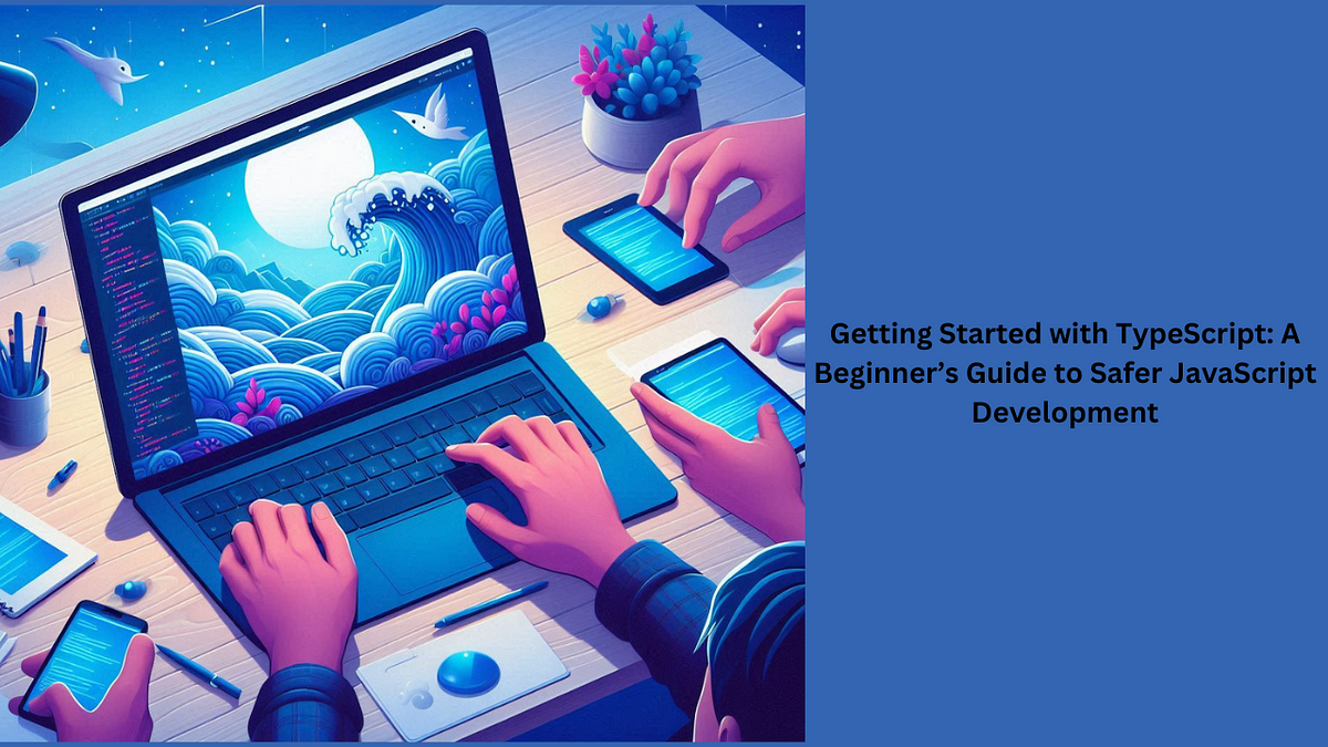Getting Started With Typescript A Beginners Guide To Safer Javascript Development By 6961