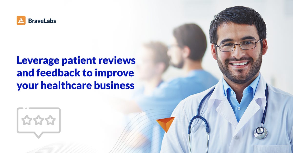 Leverage patient reviews and feedback to improve your healthcare ...