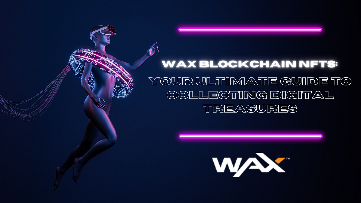 WAX Blockchain NFTs: Your Ultimate Guide to Collecting Digital Treasures | by Augustine Geeft ...