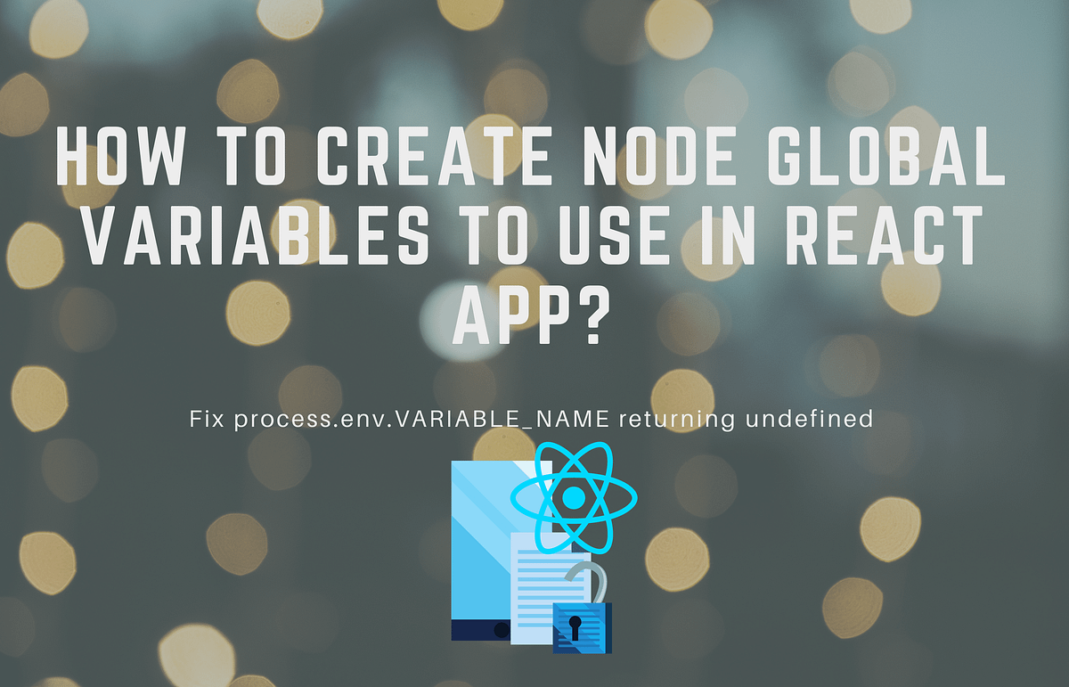 How to create Node global variables to use in a React app | by FAM | Level Up Coding