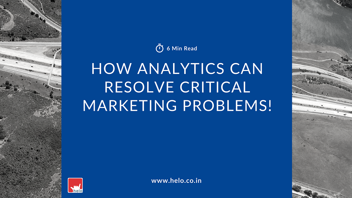 How analytics can resolve critical marketing problems ! | by Helo ...
