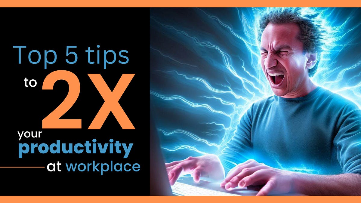 Top 5 Tips to 2X your productivity at the Workplace | by Mohit | Medium