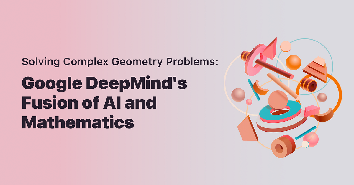 Google DeepMind’s Fusion of AI and Mathematics: Solving Complex Problems | by McLovin | Jan ...