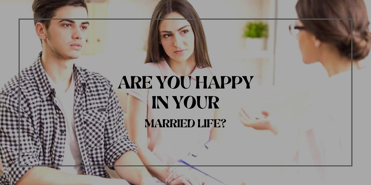 Are You Happy With Your Married Life? - Saumya Das - Medium