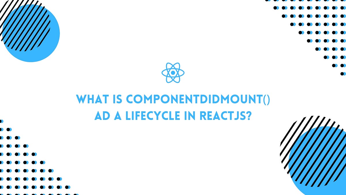 What is componentDidMount() as a lifecycle in Reactjs ? | by Farihatul Maria | Medium