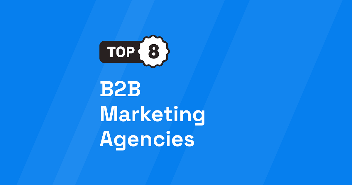 Top 8 B2B Marketing Agencies [UPDATED 2024] | by Volodymyr Khomichenko | May, 2024 | Medium