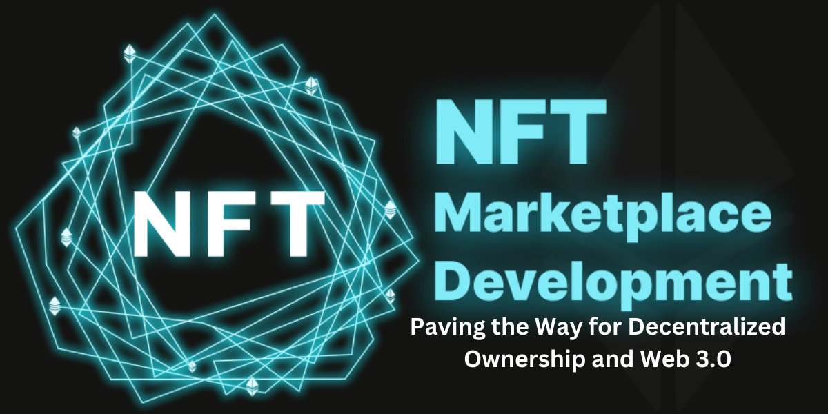 NFT Marketplace Development: Paving the Way for Decentralized Ownership ...