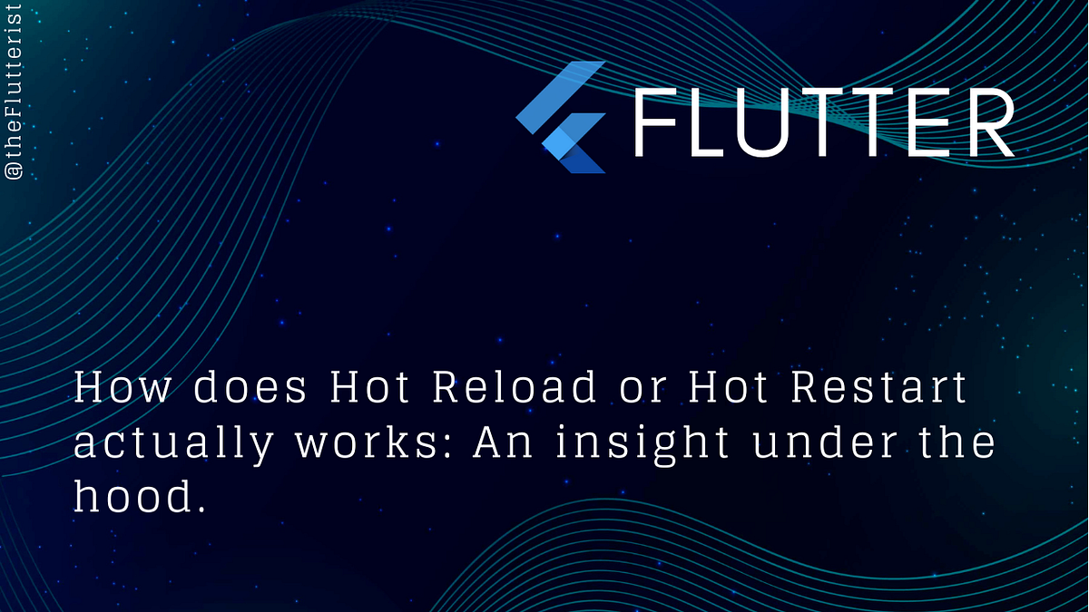 How does Hot Reload or Hot Restart actually works: An insight under the ...