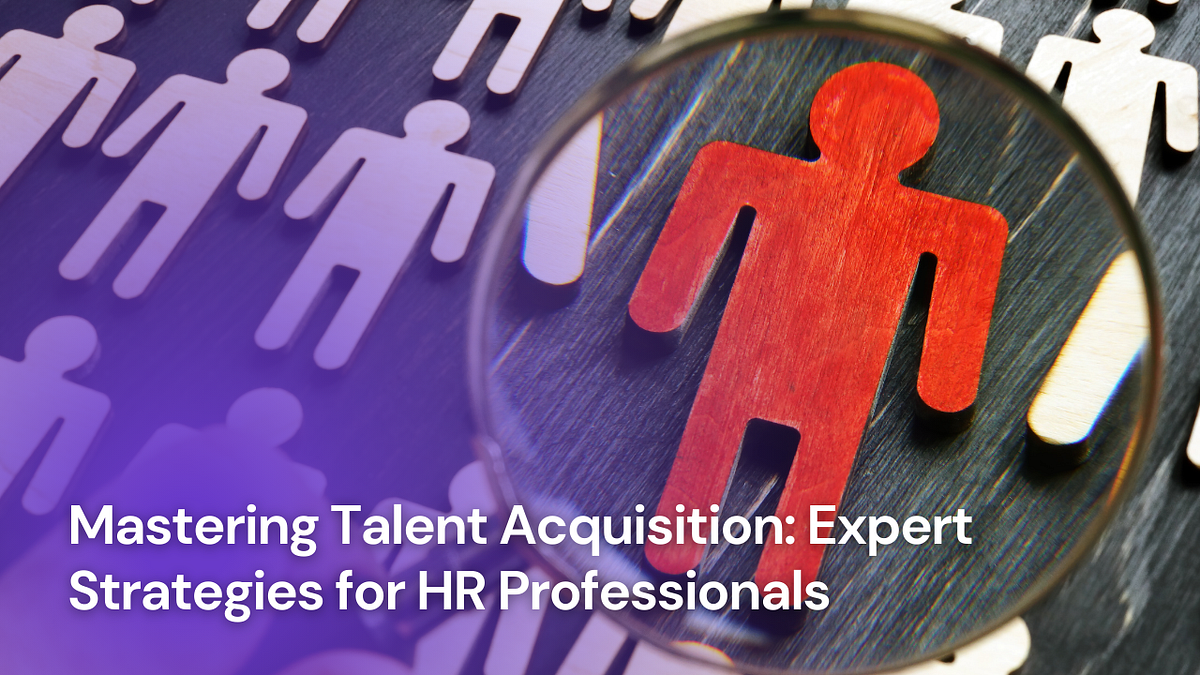 Mastering Talent Acquisition: Expert Strategies for HR Professionals | by karthi karthik | Medium