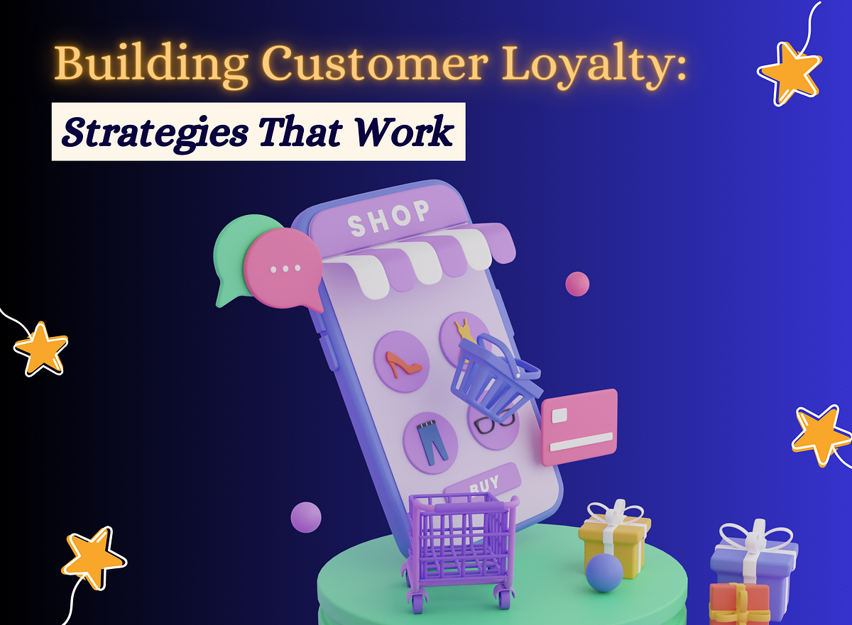 Building Customer Loyalty: Strategies That Work | by Ayesha Tariq | Medium