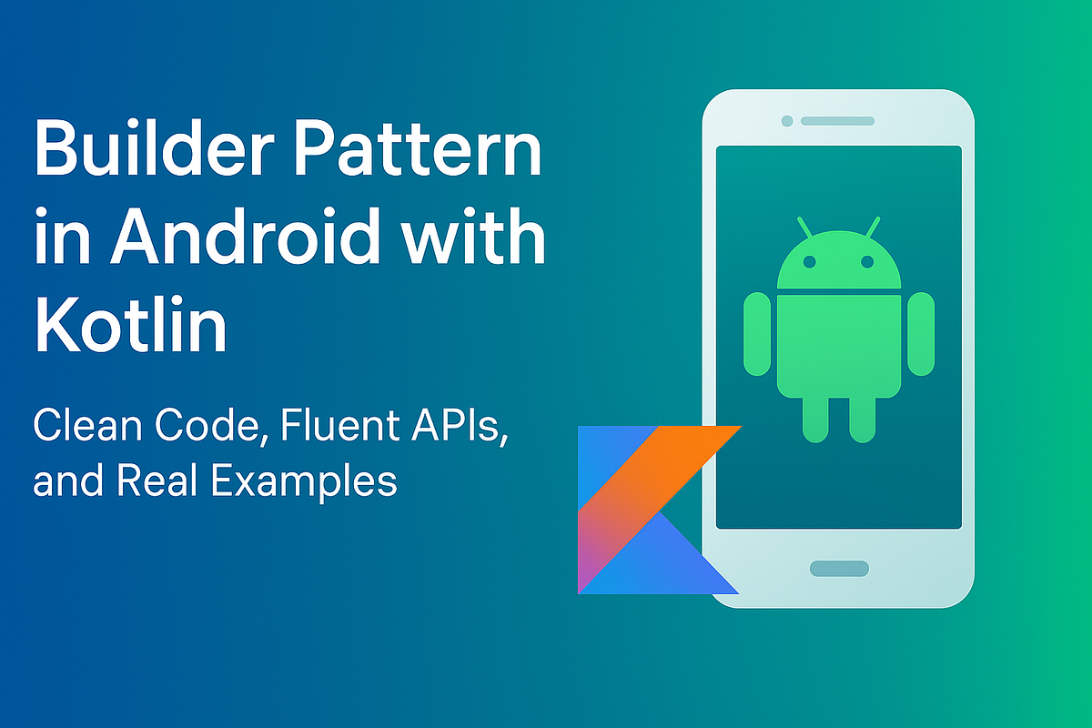 🏗️Builder Pattern in Android with Kotlin: Clean Code, Fluent APIs, and ...