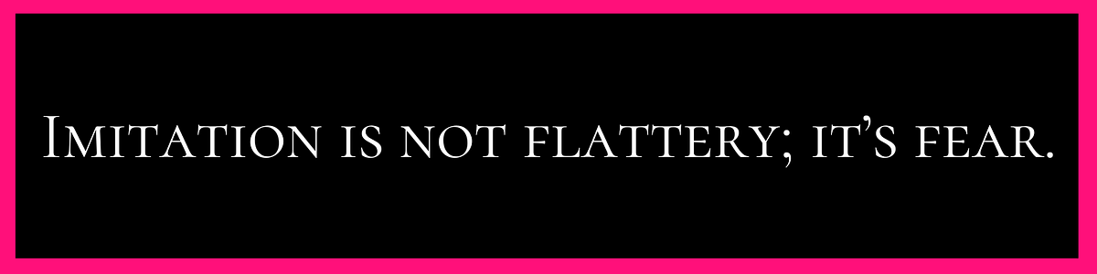 Imitation is not flattery; it’s fear. | by Kourtney Torres | Oct, 2023 ...
