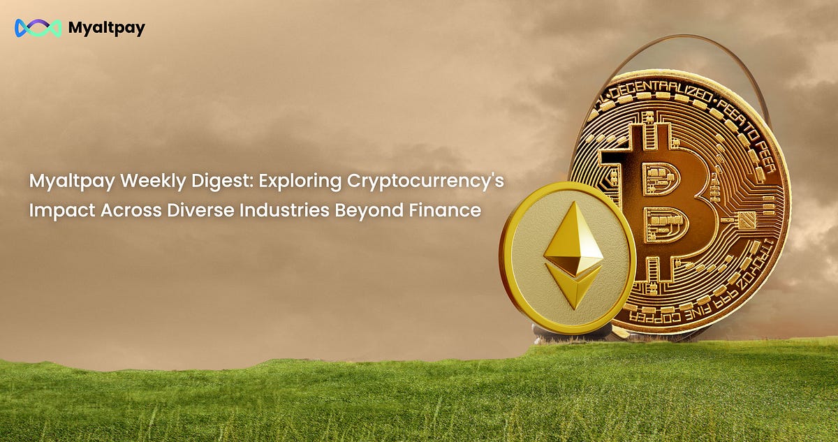 Myaltpay Weekly Digest: Exploring Cryptocurrency’s Impact Across ... Myaltpay Weekly Digest: Exploring Cryptocurrency’s Impact Across ...