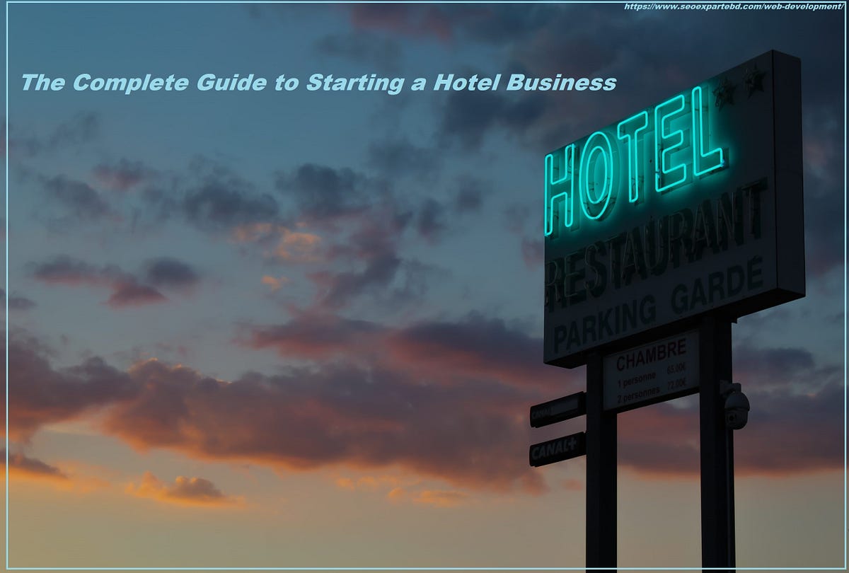 The Complete Guide to Starting a Hotel Business | by Shanta Nusrat | Medium