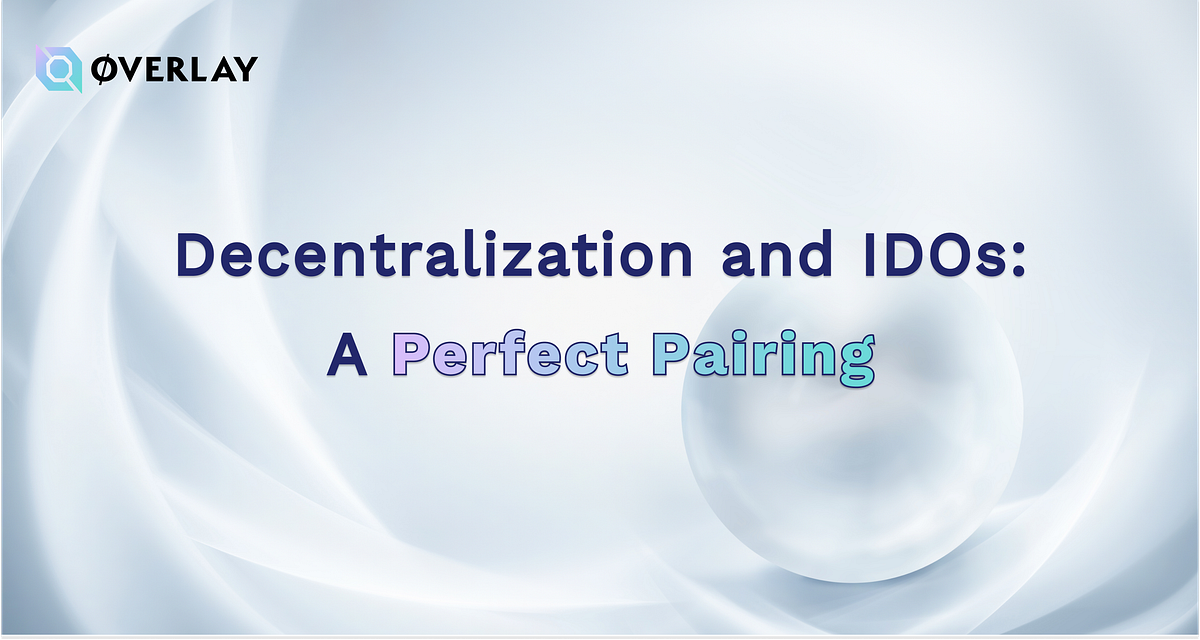 Decentralization and IDOs: A Perfect Pairing | by Jiyu | OverlayDAO ...
