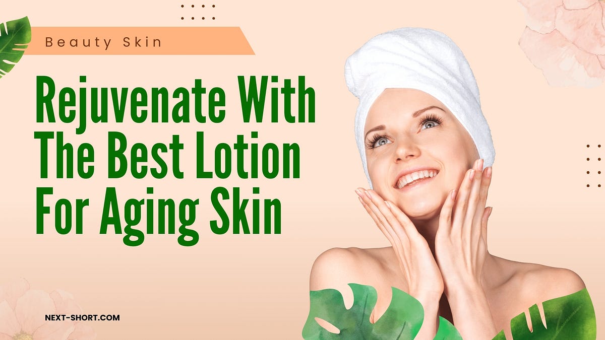 Rejuvenate With The Best Lotion For Aging Skin | by Fieckvig Giano ...