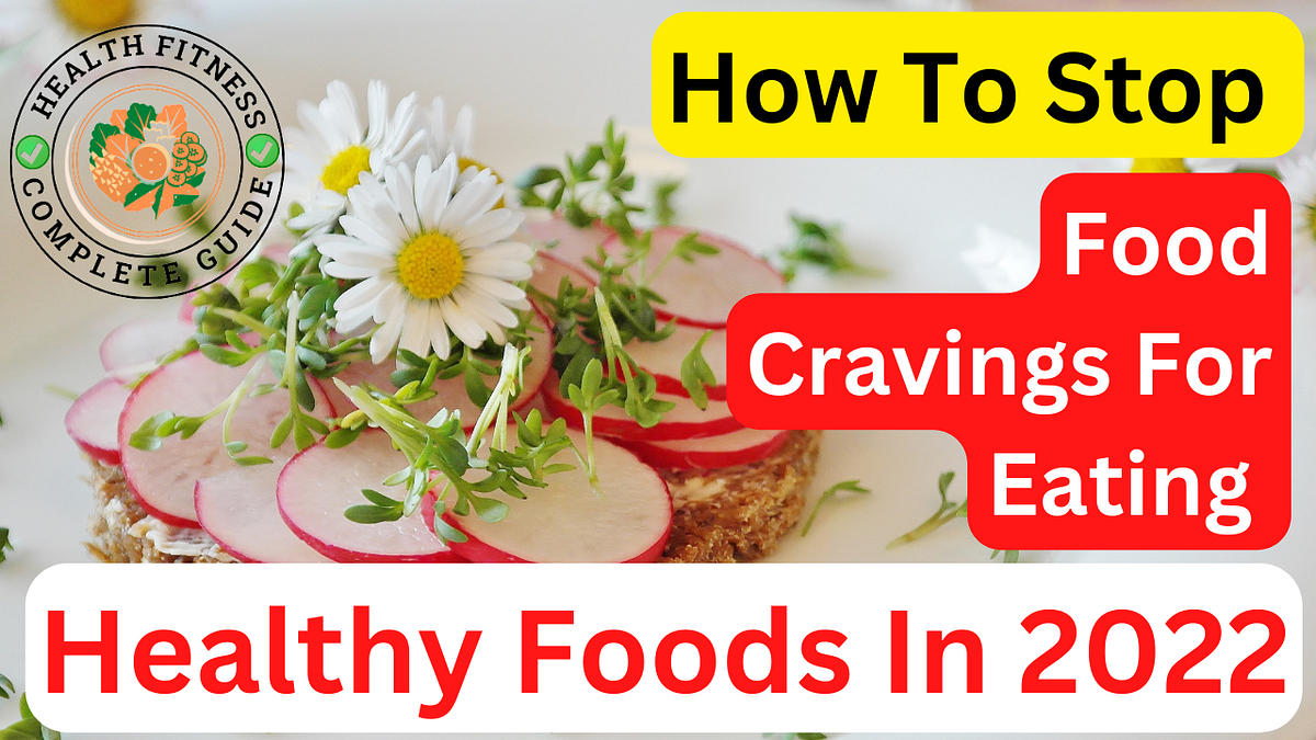 How To Stop Food Cravings For Eating Healthy Foods In 2022 | by ...