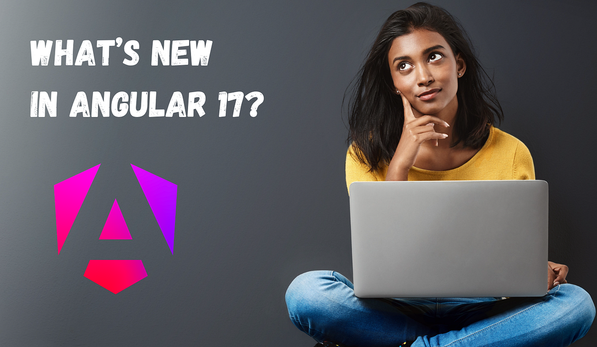 What’s New In Angular 17?. Angular 17: Yaay or Naay? | by Thamodi ...