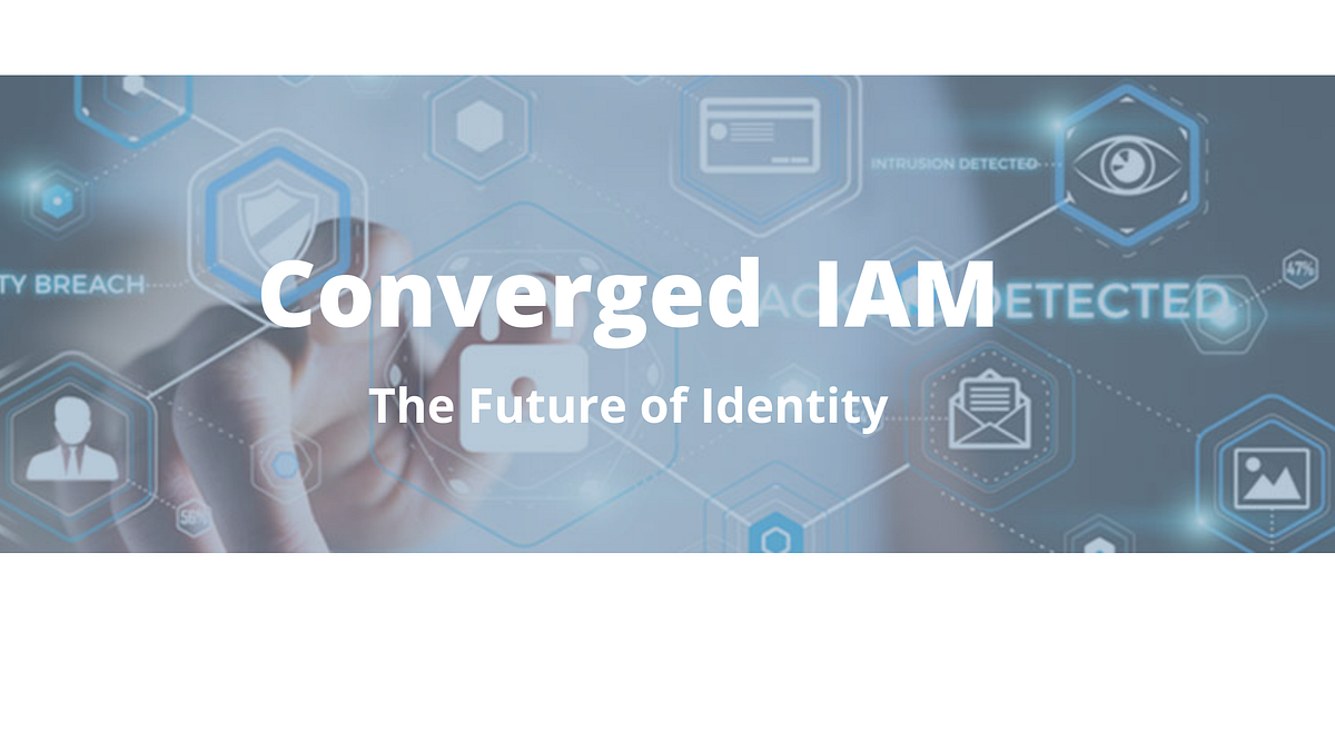 Converged IAM – The Future of Identity | Ilantus Technologies | Medium