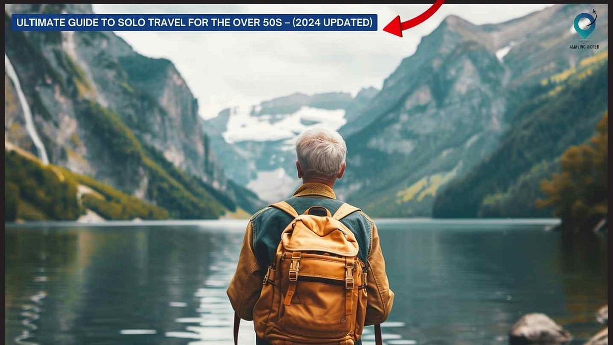 The Ultimate Guide to Solo Travel for the Over 50s (2024 Update) | by Amazingworld.travel | Medium