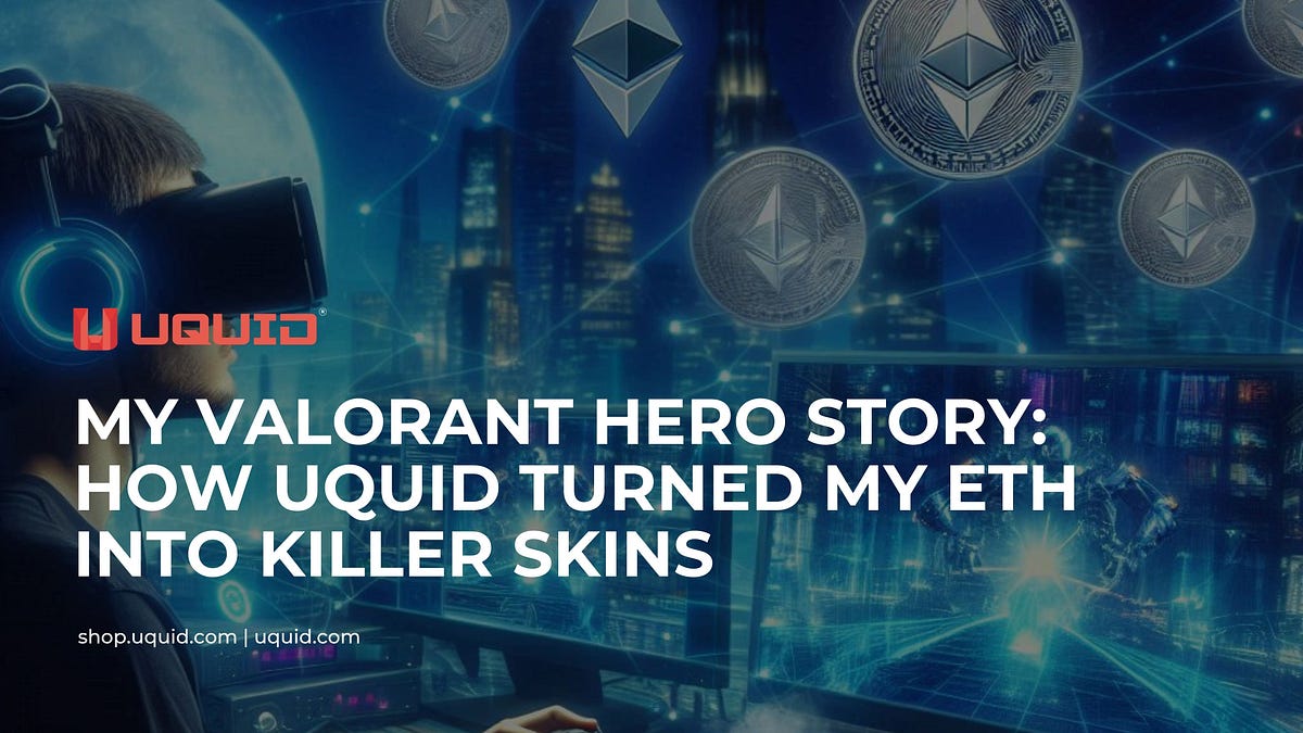 From Crypto Dust to Valorant Hero: How Uquid Turned My ETH into Killer ...