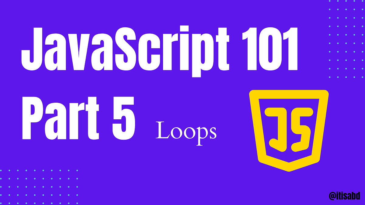JavaScript 101(part 5): JavaScript Loops | by Abdulraghman | Medium