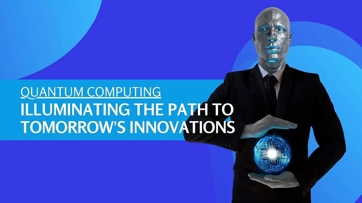 Quantum Computing: Illuminating The Path To Tomorrow’s Innovations | by ...