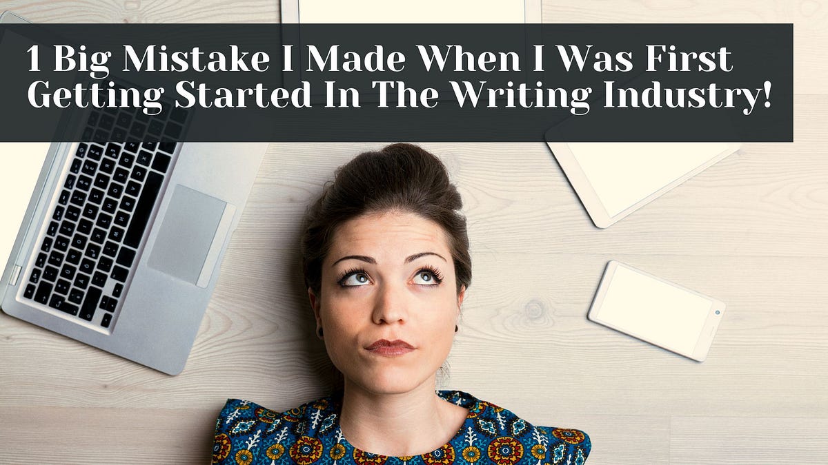 1 Big Mistake I Made When I Was First Getting Started In The Writing ...
