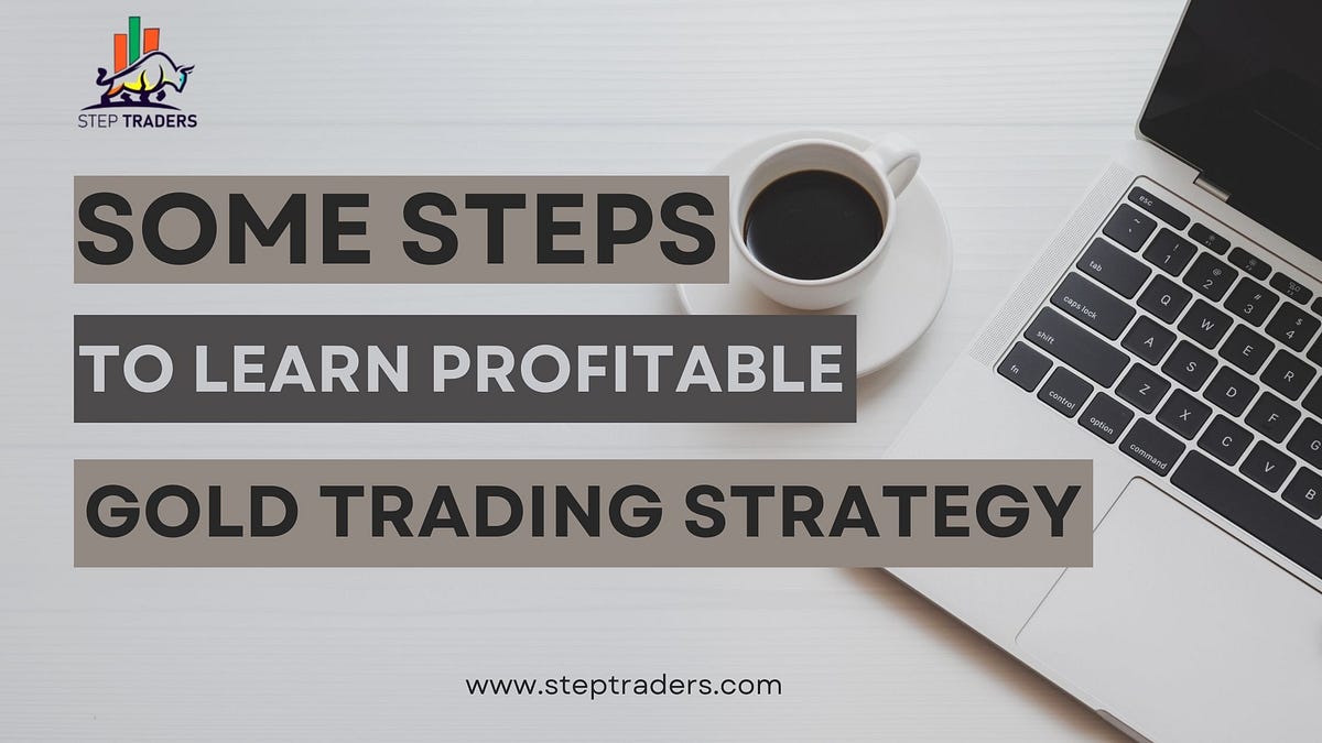 How to Learn profitable gold trading strategy? | by Step Traders | Jul, 2023 | Medium