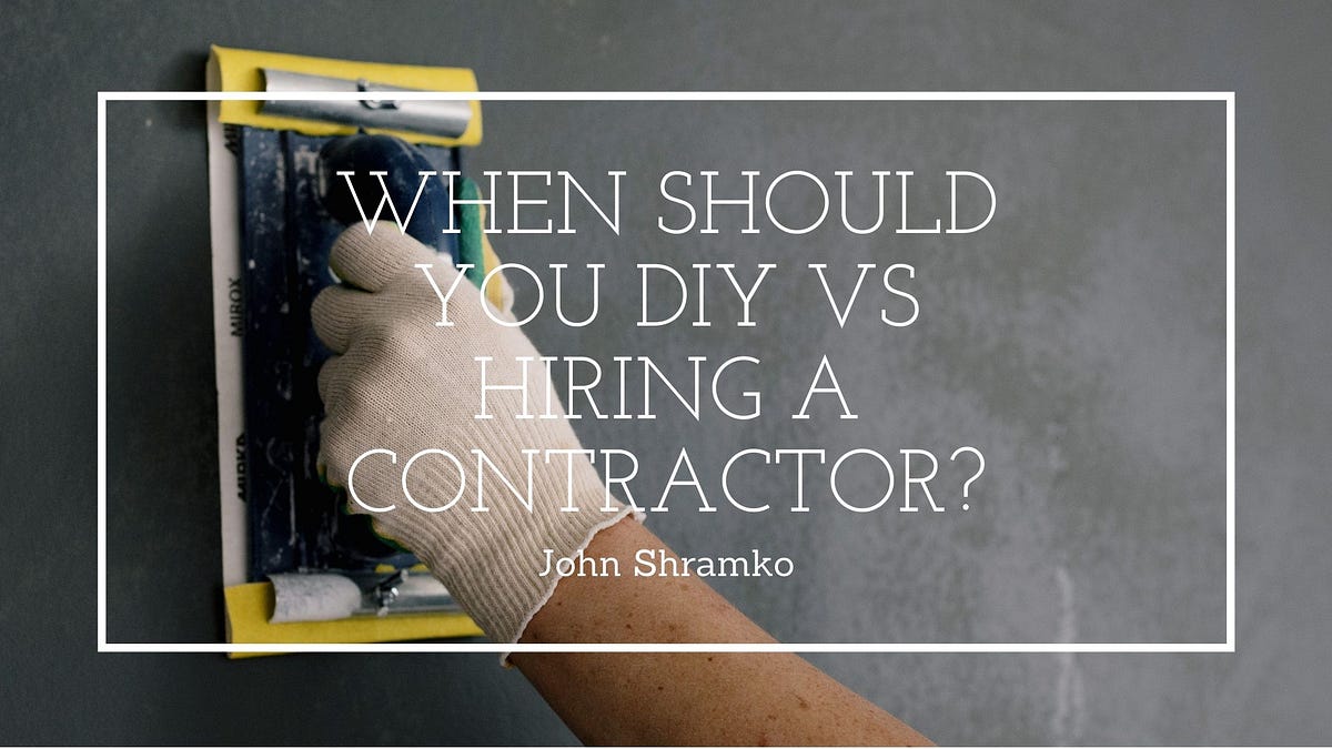 John Shramko on When Should You DIY vs Hiring a Contractor? | by John ...