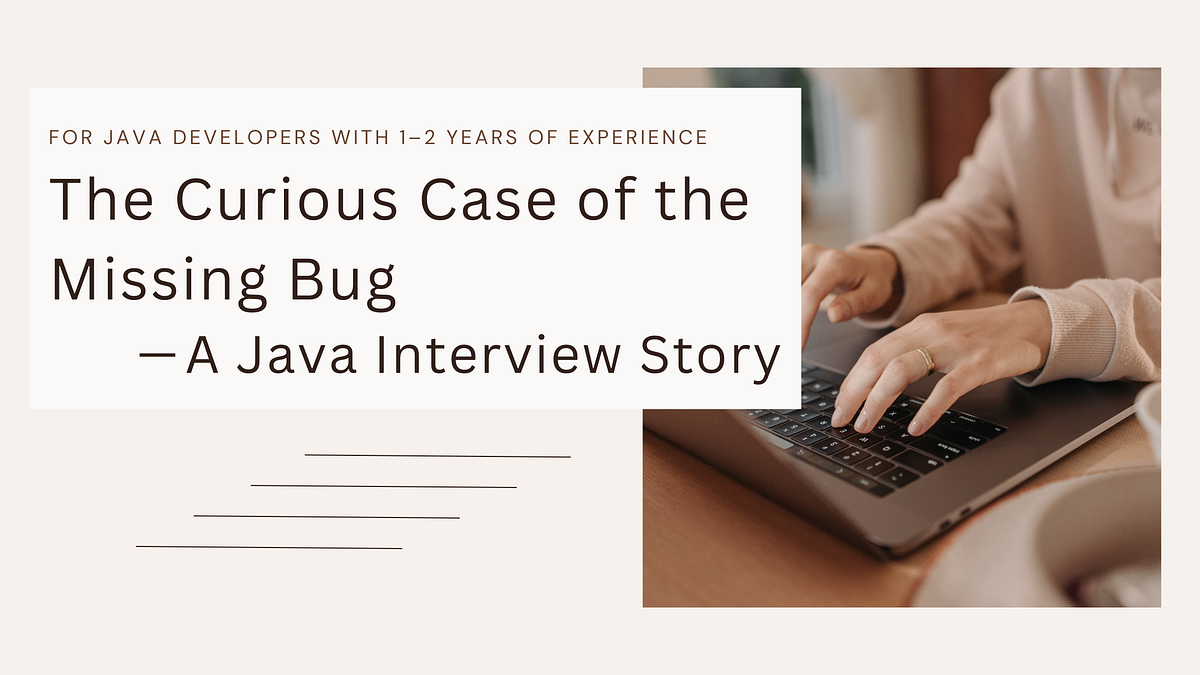 The Curious Case of the Missing Bug — A Java Interview Story | by ...