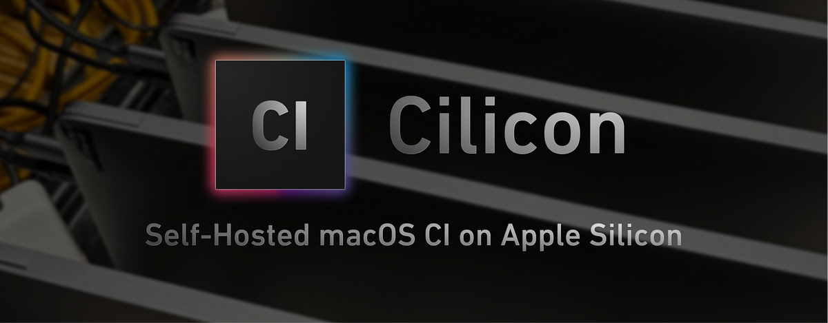 Self-Hosted macOS CI on Apple Silicon with Cilicon | by Marco Cancellieri | Trade Republic ...