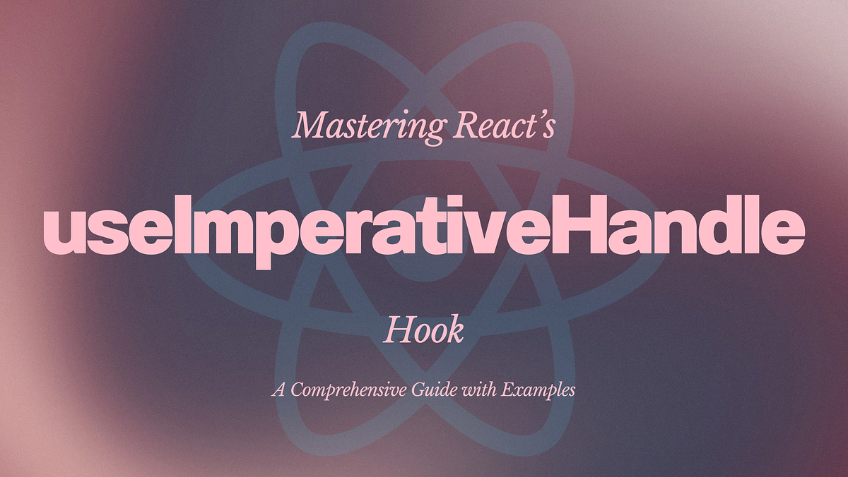 Mastering React’s useImperativeHandle Hook: A Comprehensive Guide with Examples | by Love ...
