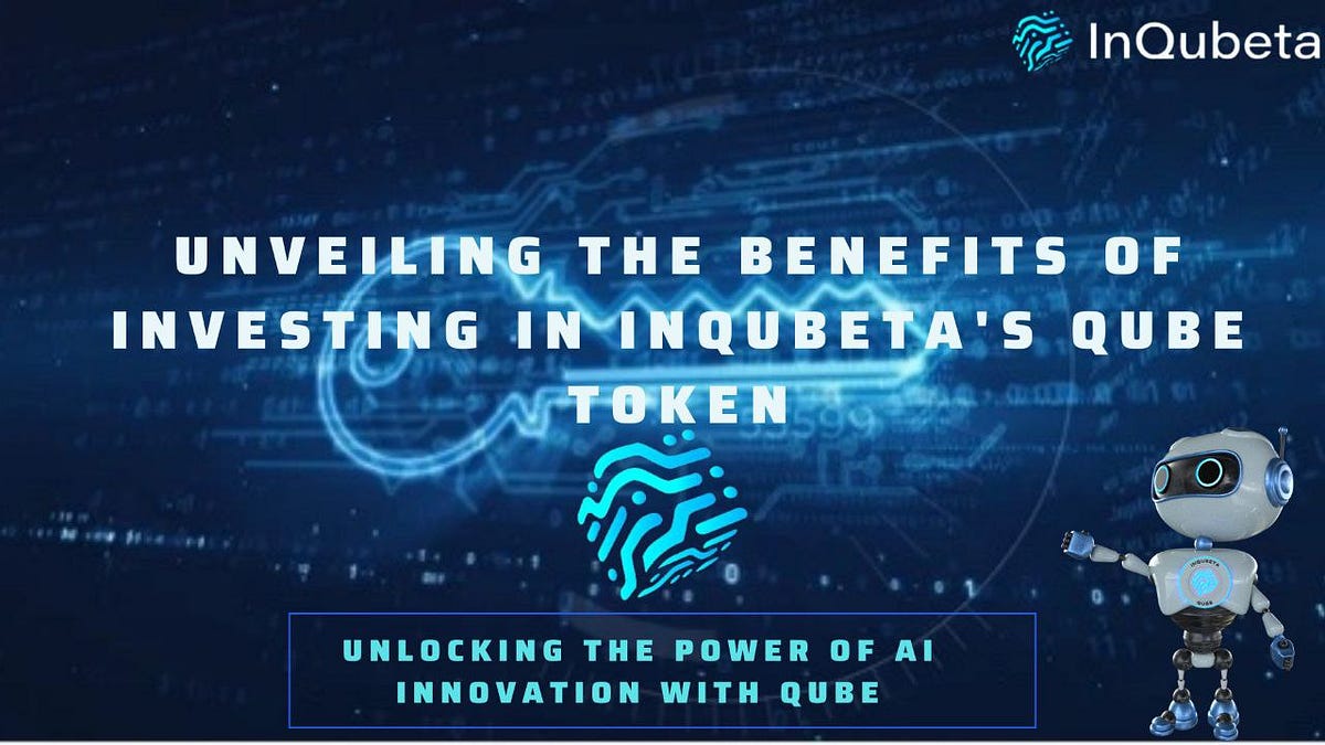 Unveiling the Benefits of Investing in InQubeta’s QUBE Token | by ...
