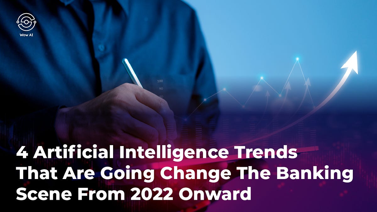 4 Artificial Intelligence Trends That Are Going Change The Banking ...