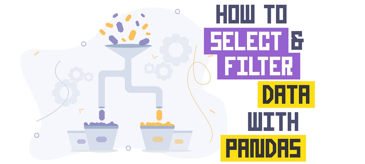 How to Select and Filter Data in Pandas | by Chanin Nantasenamat | Data ...