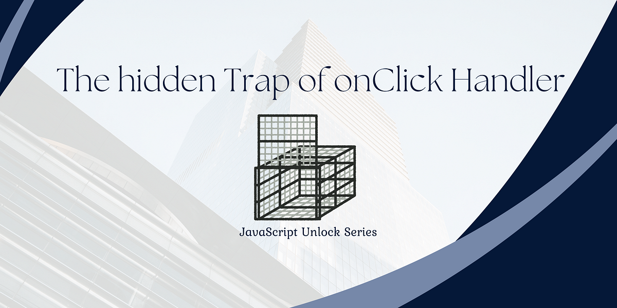 The hidden Trap of onClick Handler : JavaScript Unlock | by Gerasimos Tzivras | Stackademic