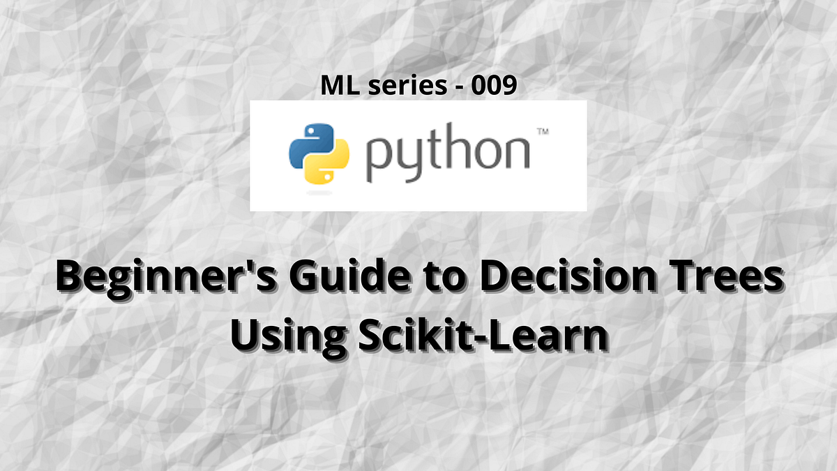 Beginner's Guide to Decision Trees Using Scikit-Learn | by Anantha ...