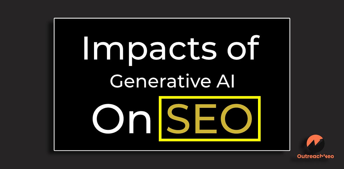 Impacts Of Generative AI On SEO: Positive and Negative Impacts | by ...