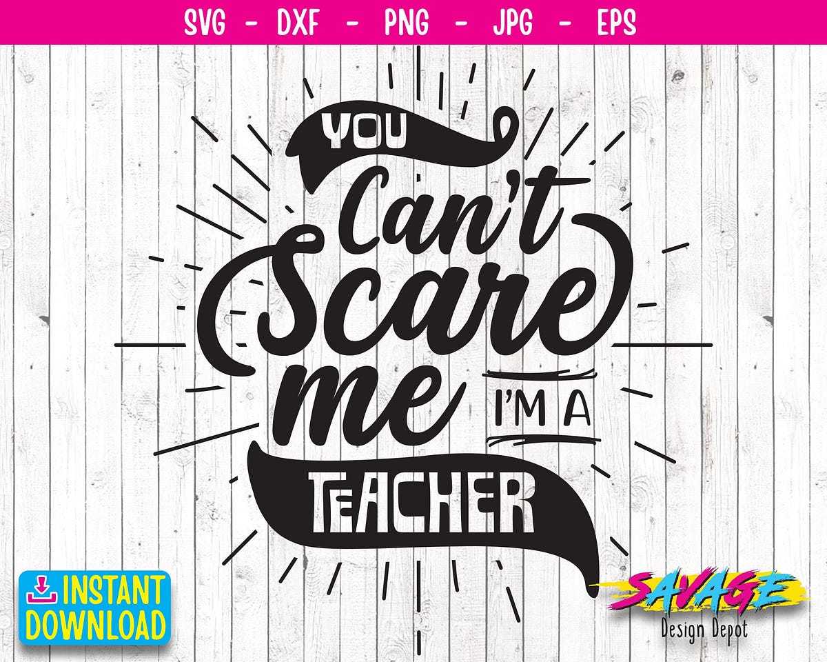 You cant scare me I’m a Teacher SVG | Funny teacher SVG | Teacher SVG ...