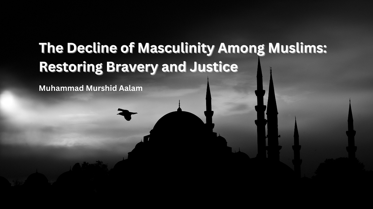 The Decline of Masculinity Among Muslims: Restoring Bravery and Justice ...