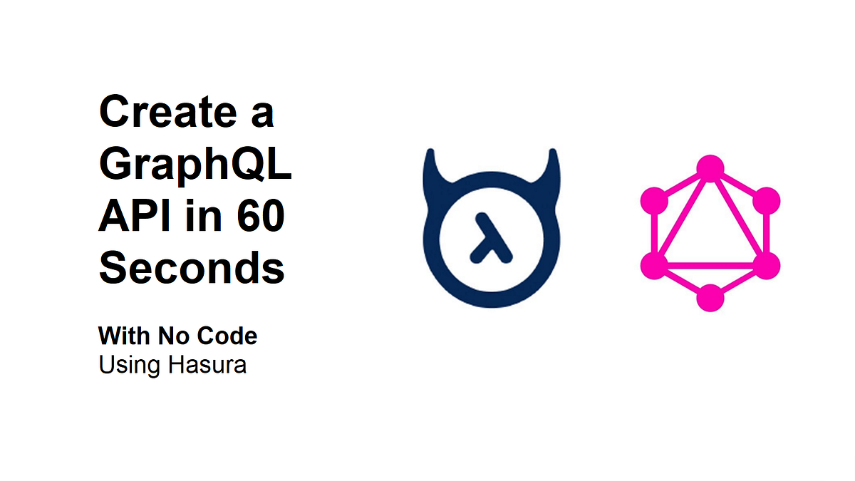 Create a GraphQL API in 60 Seconds — With No Code — Using Hasura | by Riccardo Giorato | Better ...
