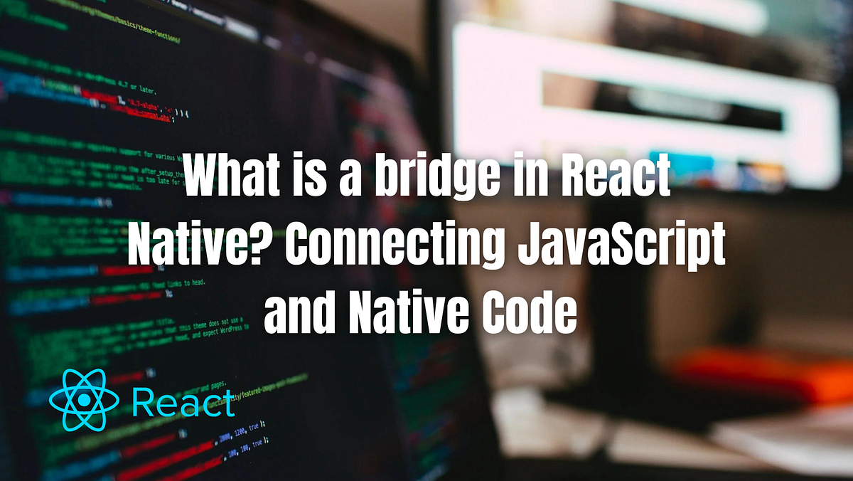 What is a bridge in React Native? Connecting JavaScript and Native Code : App Development Agency ...