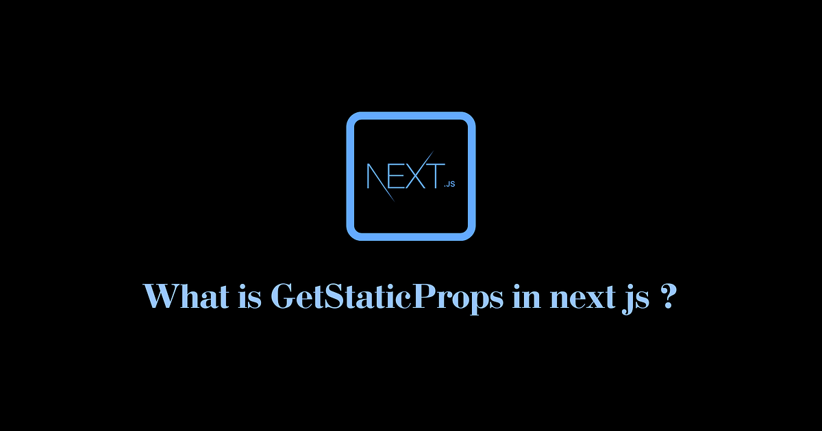 What is GetStaticProps in Next.js? | by Tushar Patel | Stackademic