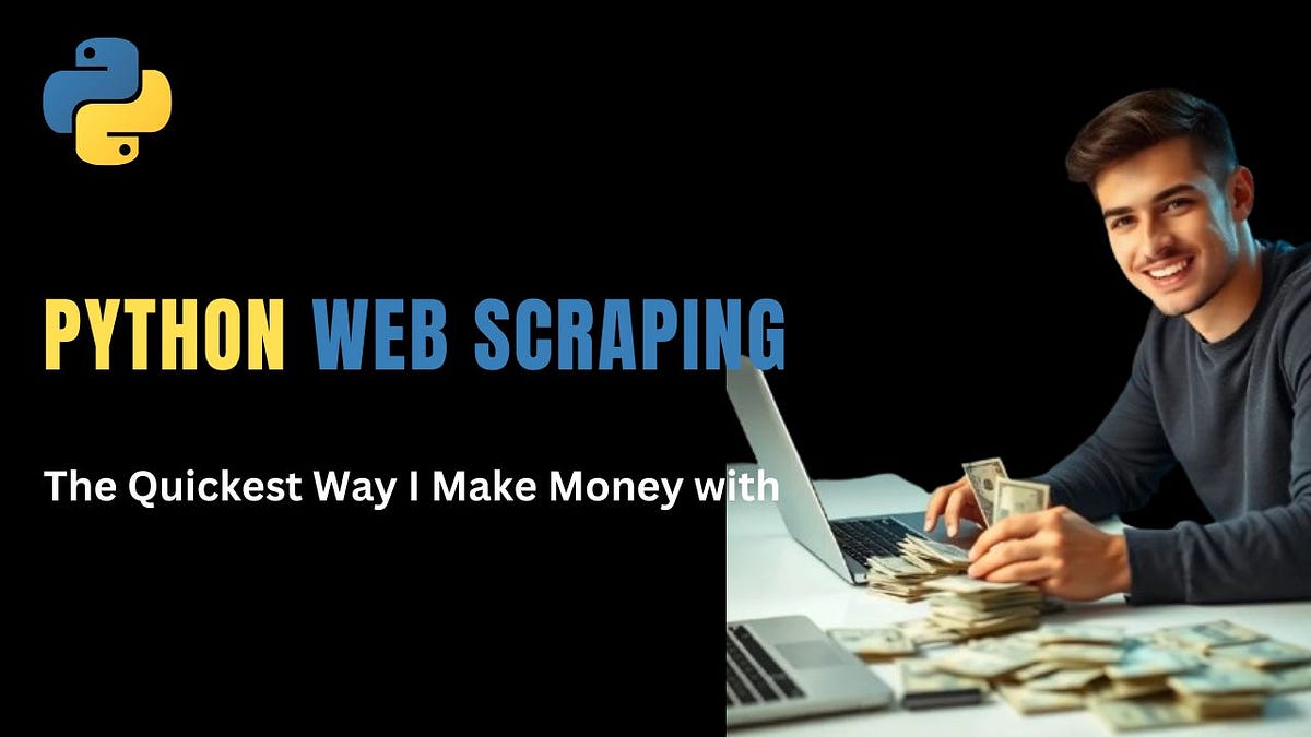 The Fastest Way I Make Money With Python Web Scraping By Shantun Parmar Python In Plain English