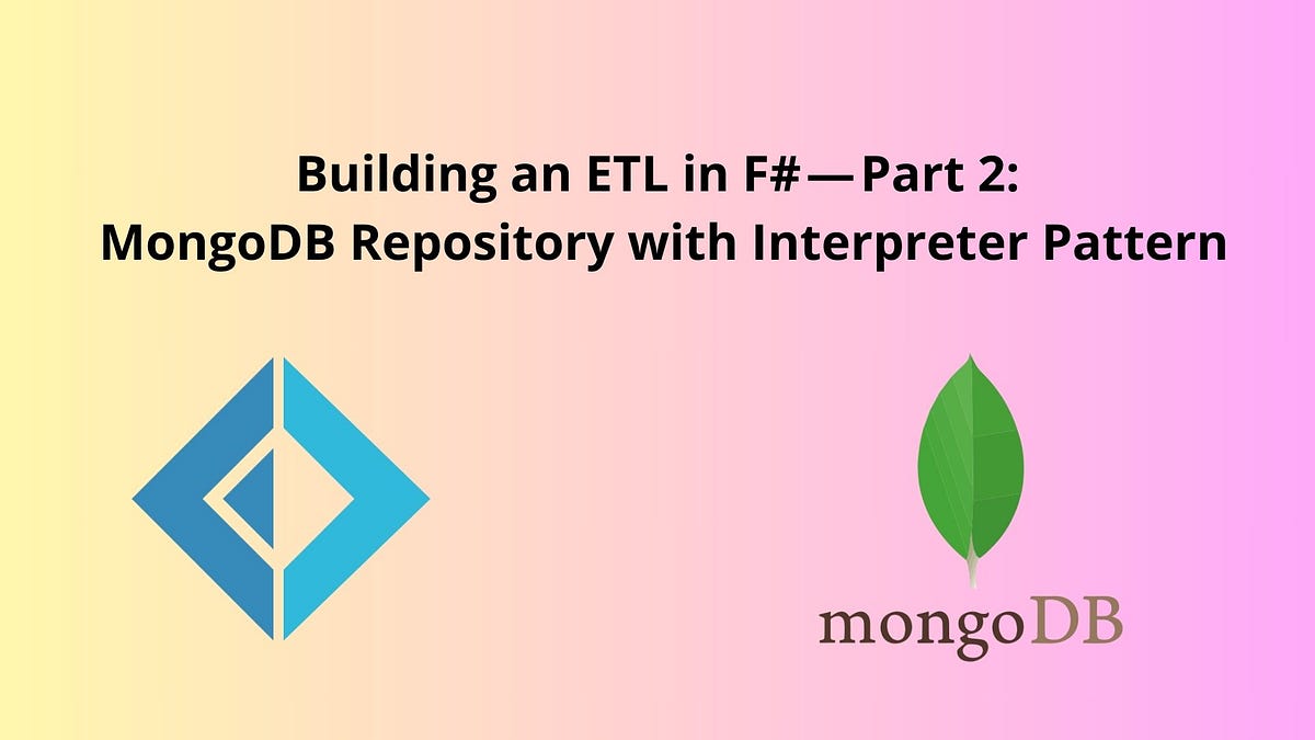 Building an ETL in F# — Part 2: MongoDB Repository with Interpreter Pattern | by Mufraggi Hugo ...